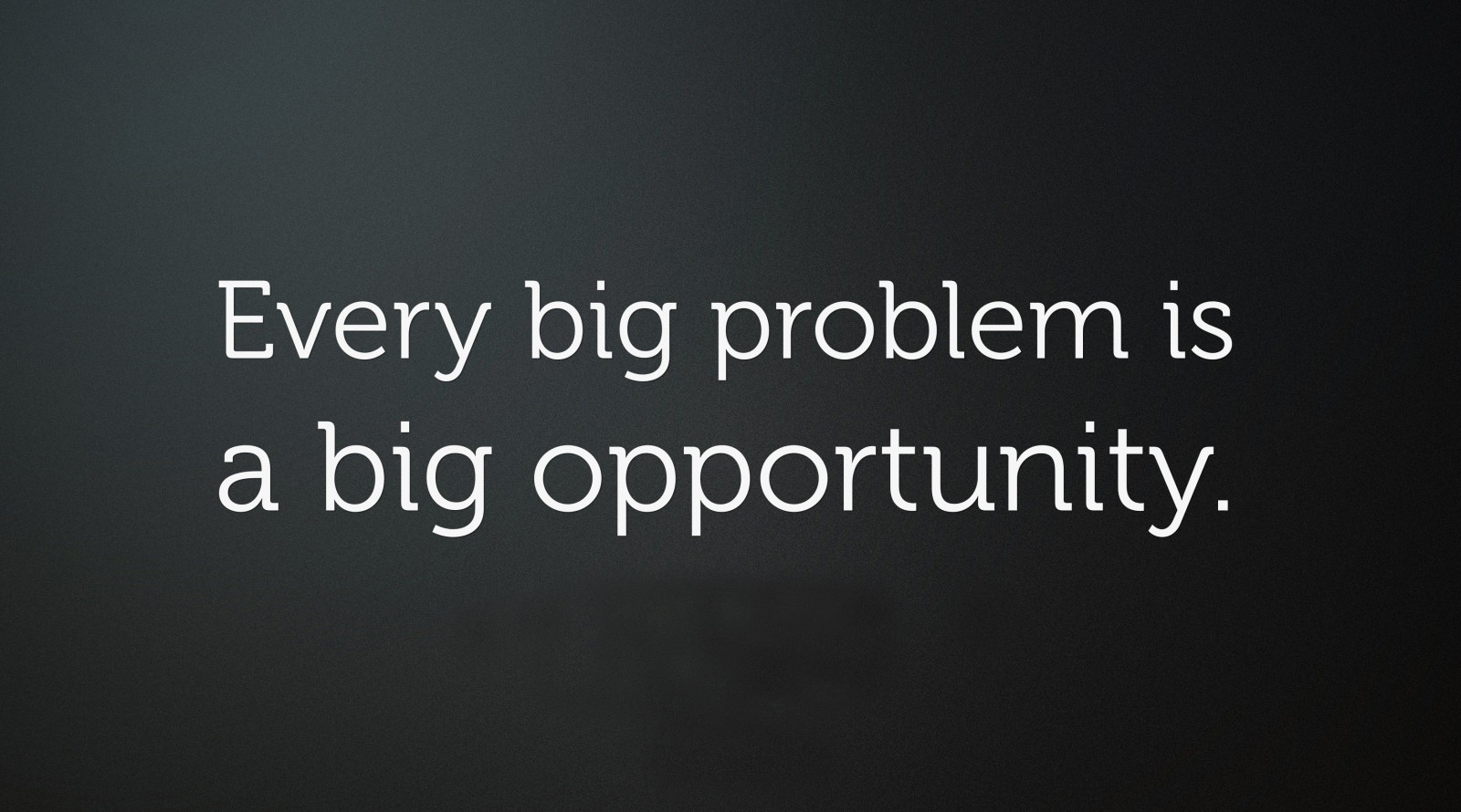 Why Big Problems Lead to Big Opportunities